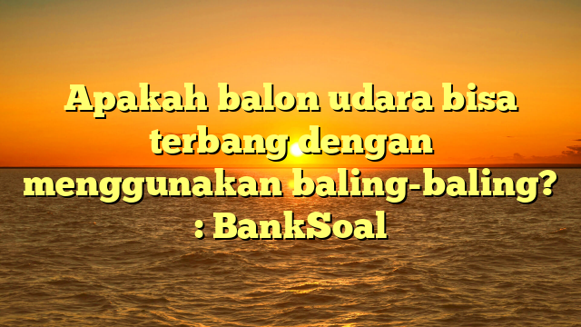 Apakah balon udara bisa terbang dengan menggunakan baling-baling ... Apakah balon udara bisa terbang dengan menggunakan baling-baling ...